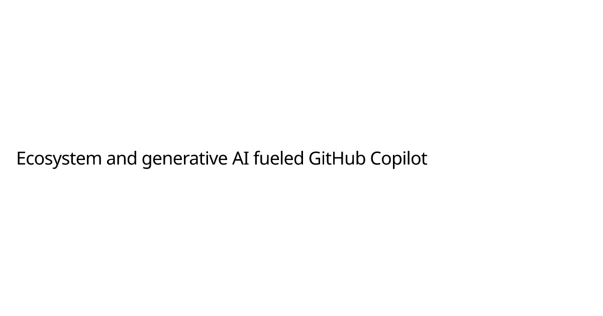 Ecosystem and generative AI fueled GitHub Copilot | Geoff Stevens